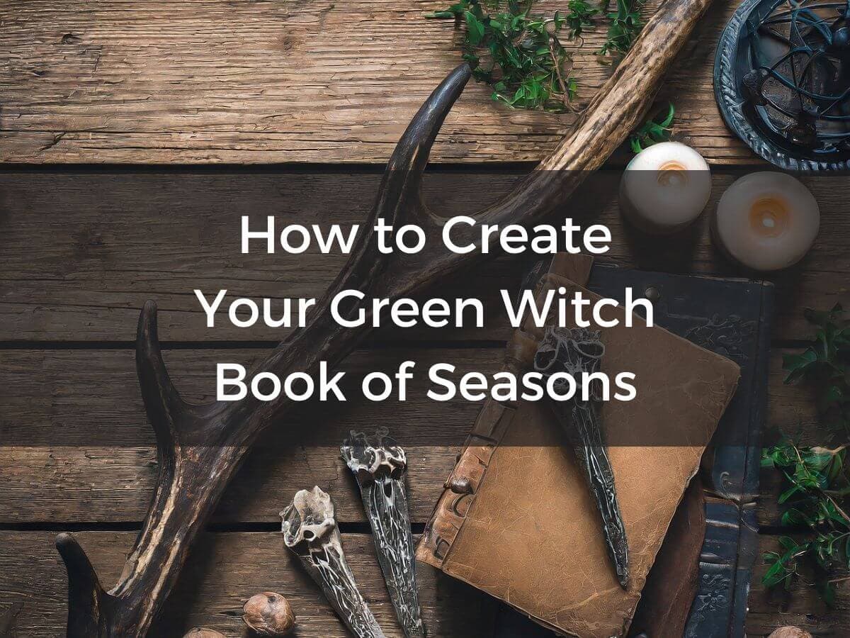How To Create Your Green Witch Book Of Seasons - Ravynwood